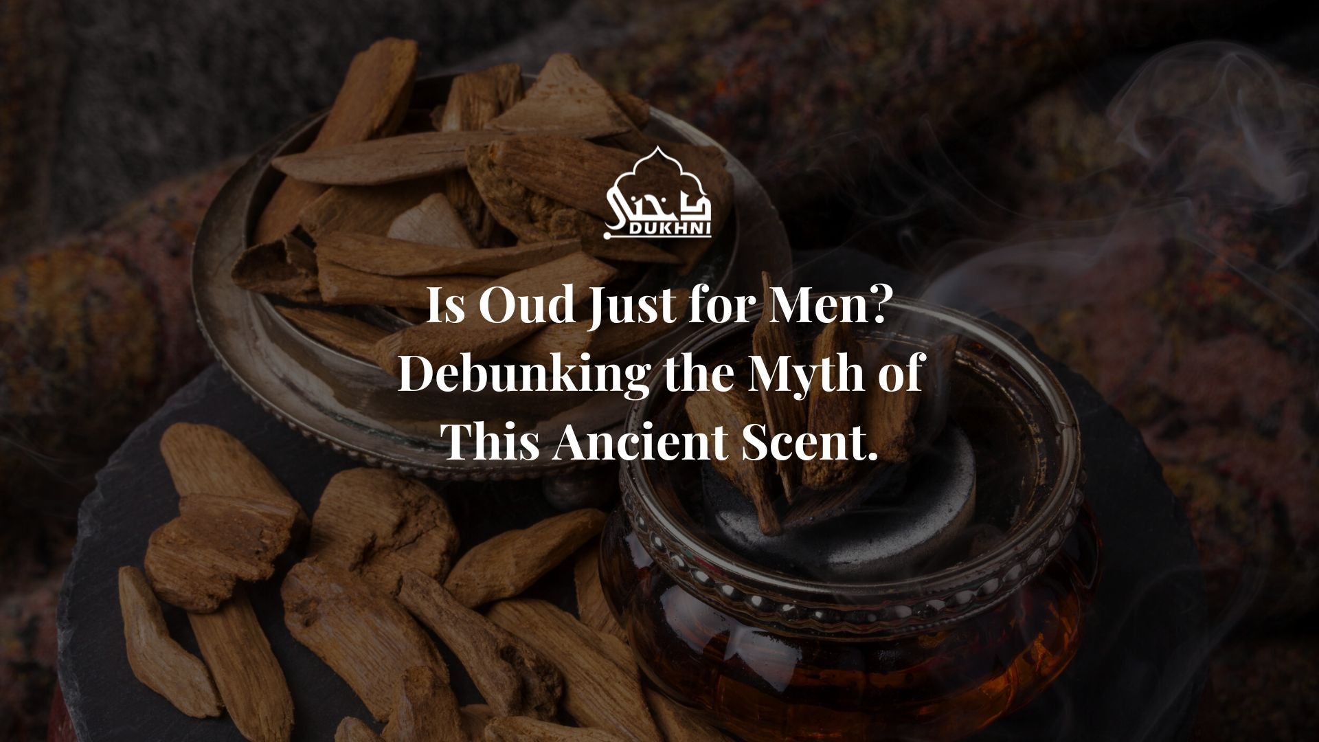 Is Oud Just for Men? Debunking the Myth of This Ancient Scent – Dukhni ...