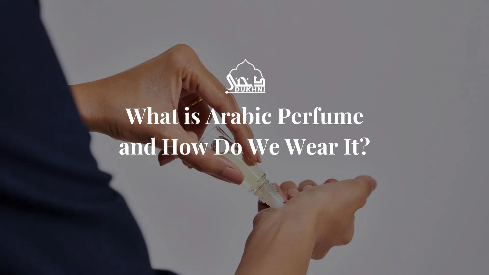What is Arabic Perfume and How Do We Wear It? – Dukhni - Islamic Scents ...